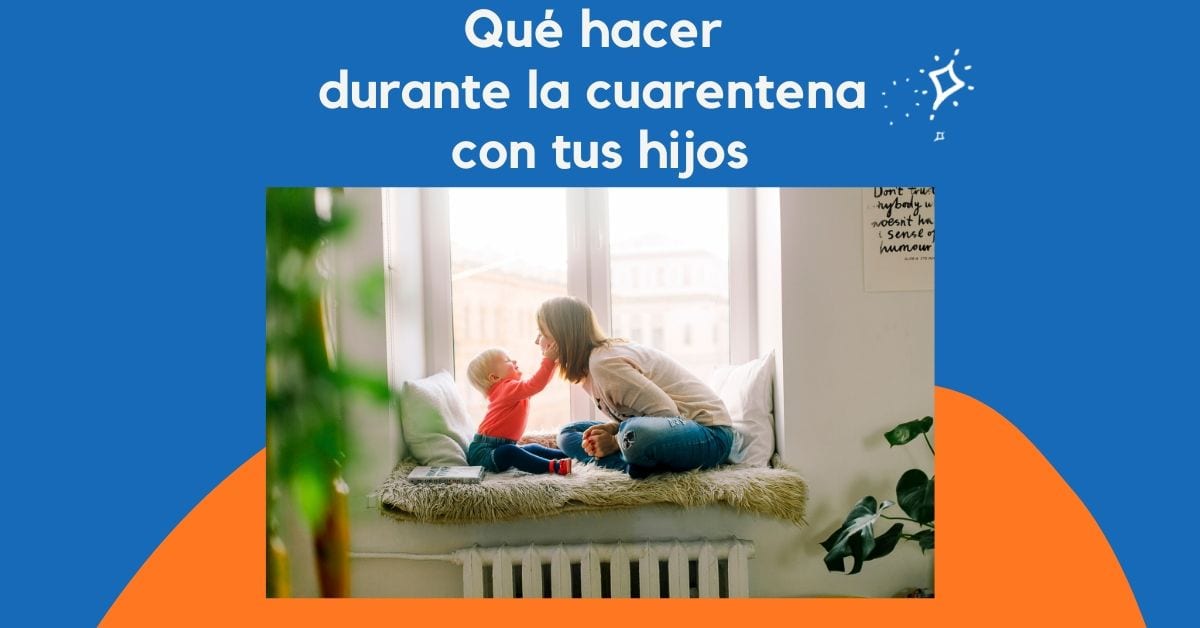 Cosas que puedes hacer durante la cuarentena con tus hijos