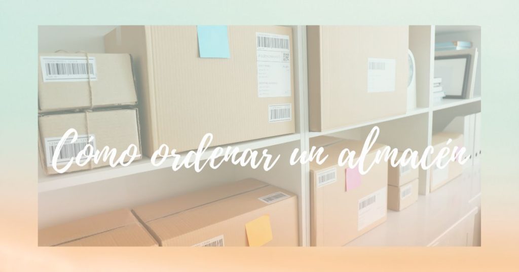 Cómo ordenar un almacén para aprovechar al máximo su espacio